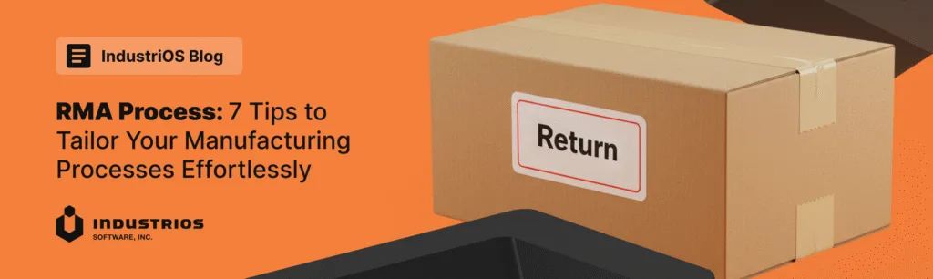 RMA Process: 7 Tips to Tailor Your Manufacturing Processes